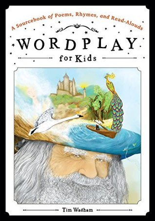 Wordplay for Kids: A Sourcebook of Poems, Rhymes, and Read-Alouds by ...