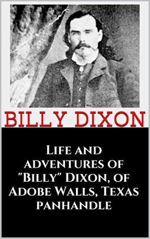 Life and adventures of "Billy" Dixon, of Adobe Walls, Texas panhandle ...