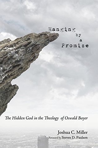 Hanging by a Promise: The Hidden God in the Theology of Oswald Bayer by ...