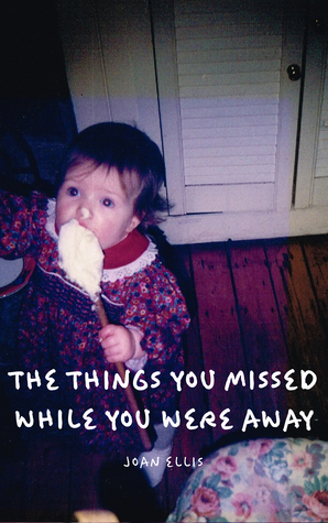 The Things You Missed While You Were Away by Joan Ellis | Goodreads