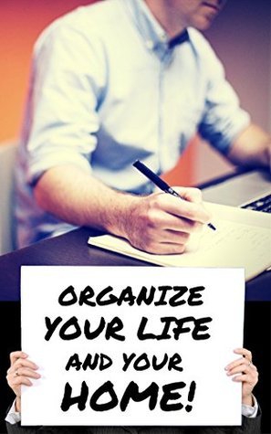 Organize Your Life And Home - How To Get An Organized Life On All ...