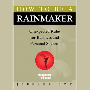 How to Be a Rainmaker by Jeffrey Fox | Goodreads