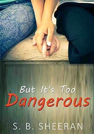 But It's Too Dangerous by S.B. Sheeran | Goodreads