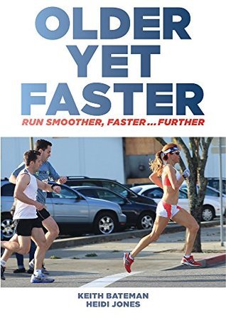 Older Yet Faster: Run smoother, faster ... further by Keith Bateman | Goodreads