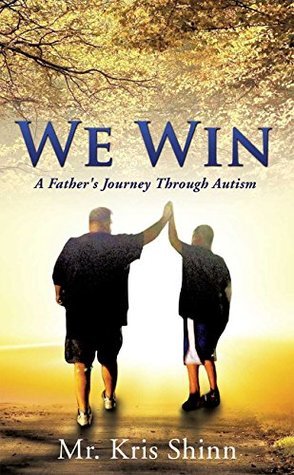 We Win: A Father's Journey Through Autism by Kris Shinn | Goodreads