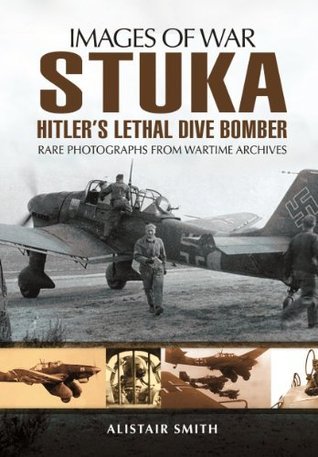 Stuka: Hitler's Lethal Dive Bomber (Images of War) by Alistair Smith ...
