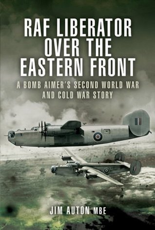 RAF Liberator over the Eastern Front: A Bomb Aimer's Second World War ...