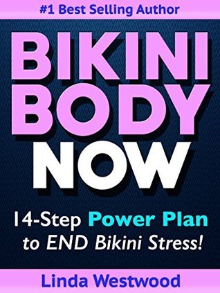 Bikini Body NOW: 14-Step Power Plan to End Bikini Stress! by Linda ...