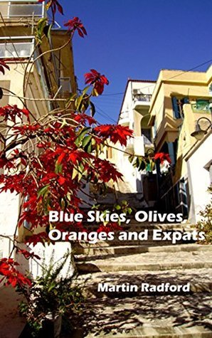 Blue Skies, Olives, Oranges and Expats by Martin Radford | Goodreads