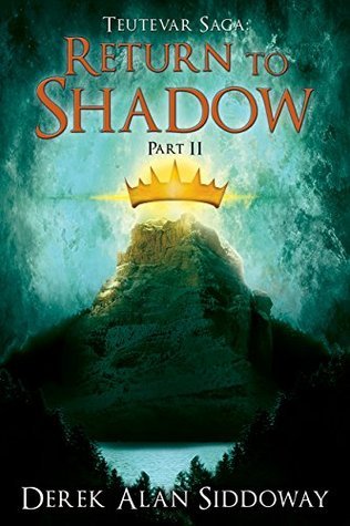 Return to Shadow: Part II (Teutevar Saga #2.2) by Derek Alan Siddoway ...
