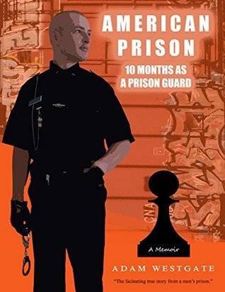 American Prison 10 Months As A Prison Guard by Adam Westgate | Goodreads