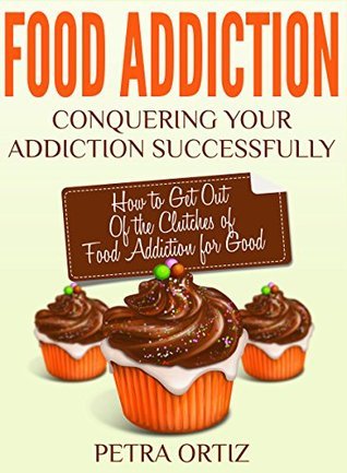 Food Addiction: Conquering Your Addiction Successfully: How to Get Out ...