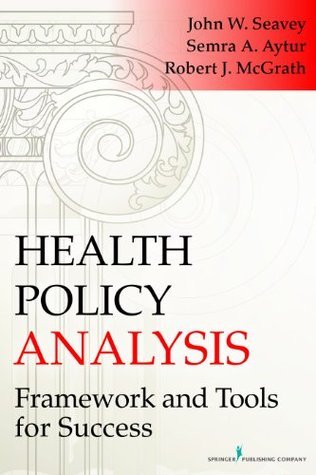 Health Policy Analysis: Framework and Tools for Success by John W ...