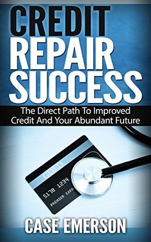Credit Repair Success: The Direct Path To Improved Credit And Your ...