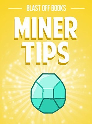 Miner Tips: For Beginners And Pros by Blast Off Books | Goodreads