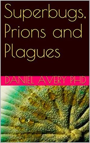 Superbugs, Prions and Plagues by Daniel Avery | Goodreads