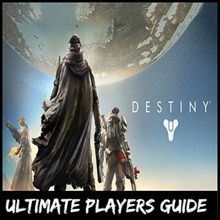 Destiny Ultimate Players Strategy Guide by Maverick Guides | Goodreads
