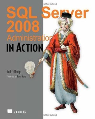 SQL Server 2008 Administration in Action by Rod Colledge | Goodreads