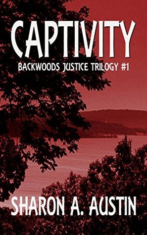 Captivity (Backwoods Justice Trilogy Book 1) by Sharon A. Austin ...