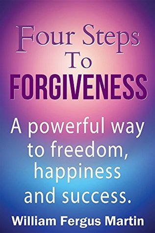 Four Steps to Forgiveness: A powerful way to freedom, happiness and ...