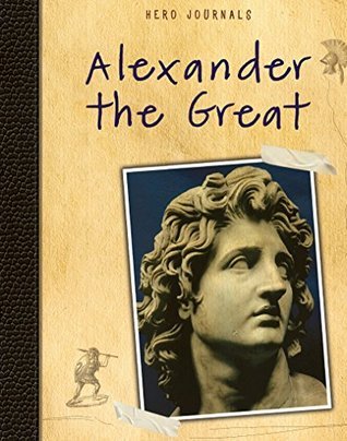 Alexander the Great (Hero Journals) by Nick Hunter | Goodreads