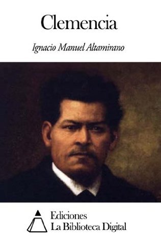 Clemencia (Spanish Edition) by Ignacio Manuel Altamirano | Goodreads