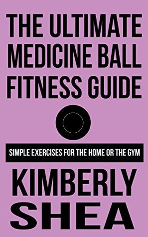The Ultimate Medicine Ball Fitness Guide: Simple exercises for the home ...
