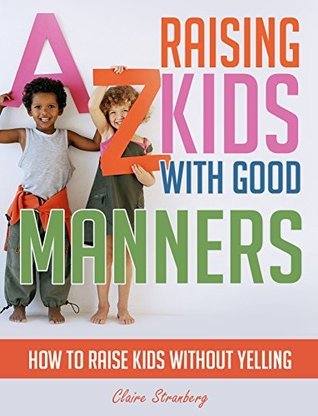 Raising Kids With Good Manners: How to Raise Kids without Yelling by ...