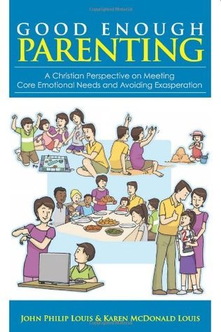 Good Enough Parenting: A Christian Perspective on Meeting Core Emotional Needs and Avoiding ...