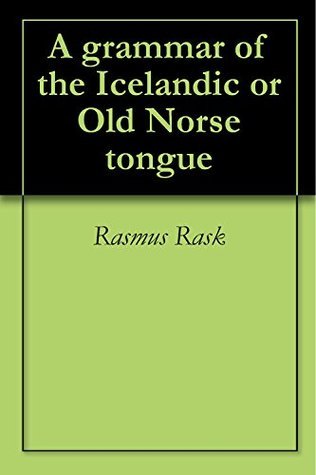 A grammar of the Icelandic or Old Norse tongue by Rasmus Christian Rask ...