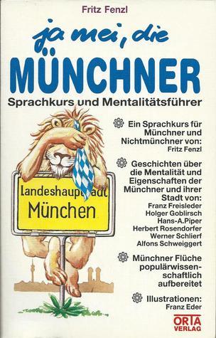 Ja mei, die Münchner: Sprachkurs und Mentalitätsführer by Fritz Fenzl ...