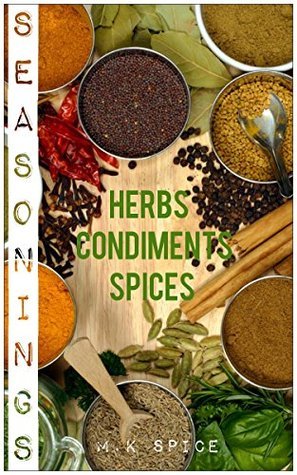 Homemade Herbs, Spices, and Condiments: by M.K Spice | Goodreads