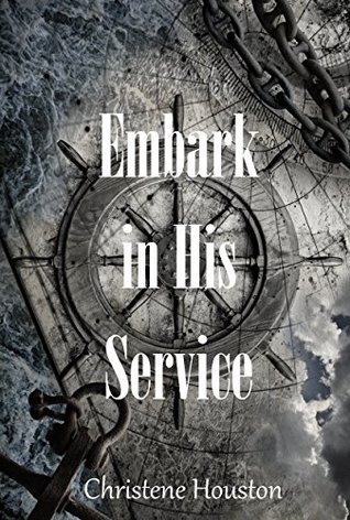 Embark in His Service by Christene Houston | Goodreads
