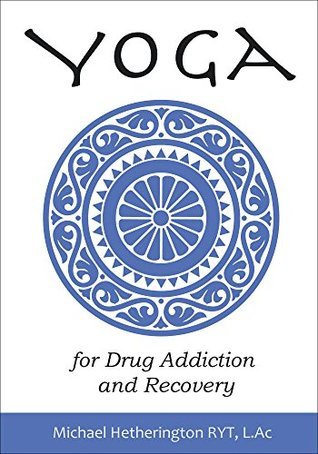 Yoga for Drug Addiction and Recovery by Michael Hetherington | Goodreads