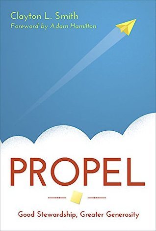 Propel: Good Stewardship, Greater Generosity by Clayton L. Smith | Goodreads