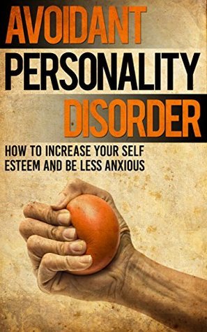 Avoidant Personality Disorder: How to Increase Your Self Esteem and be ...