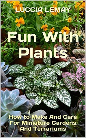 Fun With Plants: How to Make And Care For Miniature Gardens And ...