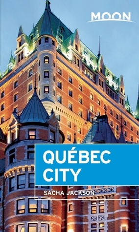 Moon Québec City (Moon Handbooks) by Sacha Jackson | Goodreads
