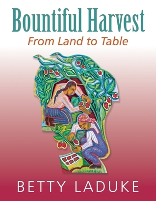 Bountiful Harvest: From Land to Table by Betty LaDuke | Goodreads