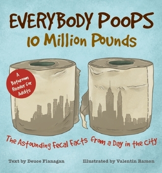 Everybody Poops 10 Million Pounds: Astounding Fecal Facts from a Day in ...