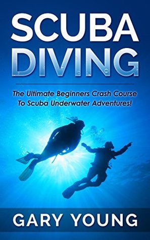 Scuba Diving: The Ultimate Beginners Crash Course To Scuba Underwater ...