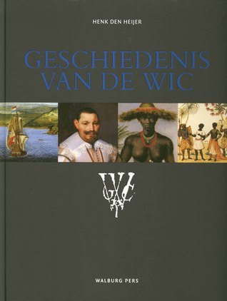 Geschiedenis van de WIC: Opkomst, bloei en ondergang by Henk den Heijer | Goodreads