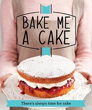 Bake Me a Cake: There's always time for cake by Good Housekeeping ...