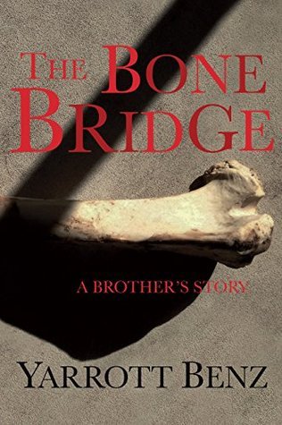 The Bone Bridge: A Brother's Story by Yarrott Benz | Goodreads
