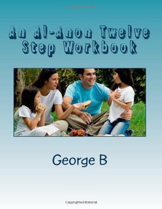 An Al-Anon Twelve Step Workbook: Working the Steps by George B. | Goodreads