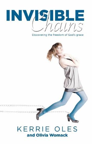 Invisible Chains: Discovering the freedom of God's grace by Kerrie Oles ...