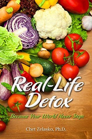 Real-Life Detox: Because Your World Never Stops by Chet Zelasko | Goodreads