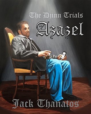 Azazel & Belial (The Djinn Trials Book 1) by Jack Thanatos | Goodreads