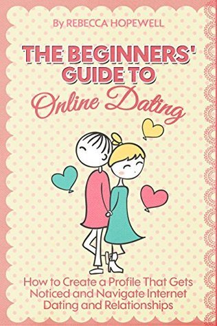 Online Dating: The Beginners’ Guide to Online Dating: How to Create a ...