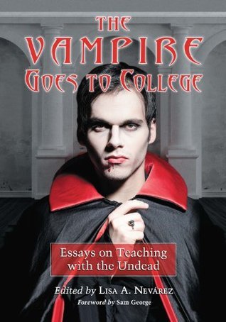 The Vampire Goes to College: Essays on Teaching with the Undead by Lisa ...